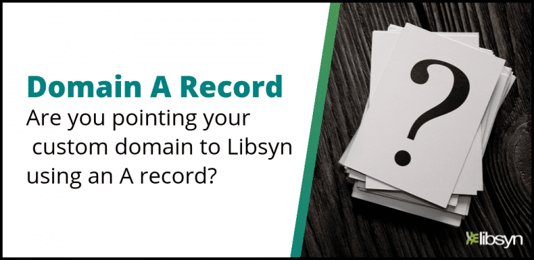 Using An A Record With Your Libsyn Custom Domain? Time To Update ...